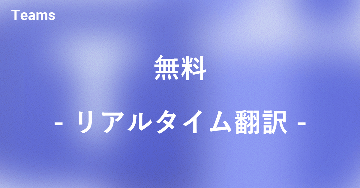 Teamsでリアルタイム翻訳を無料で利用する方法｜Office Hack