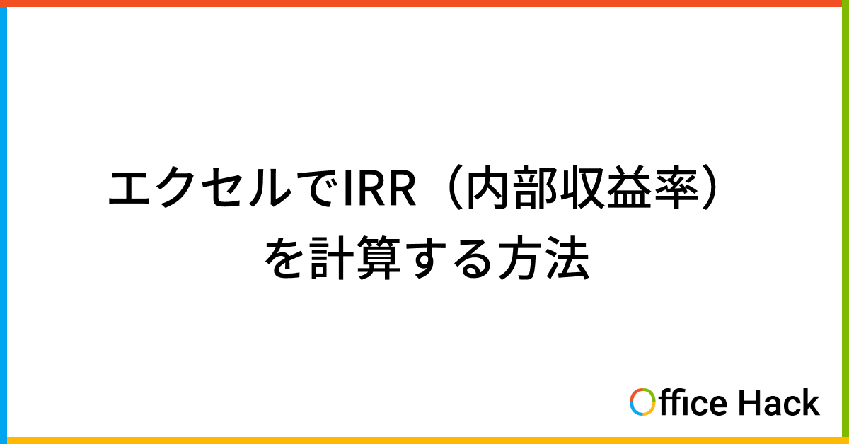 エクセルでIRR（内部収益率）を計算する方法｜Office Hack