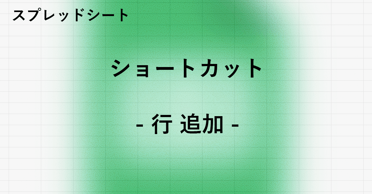 スプレッドシートで行を追加（挿入）するショートカット｜Office Hack