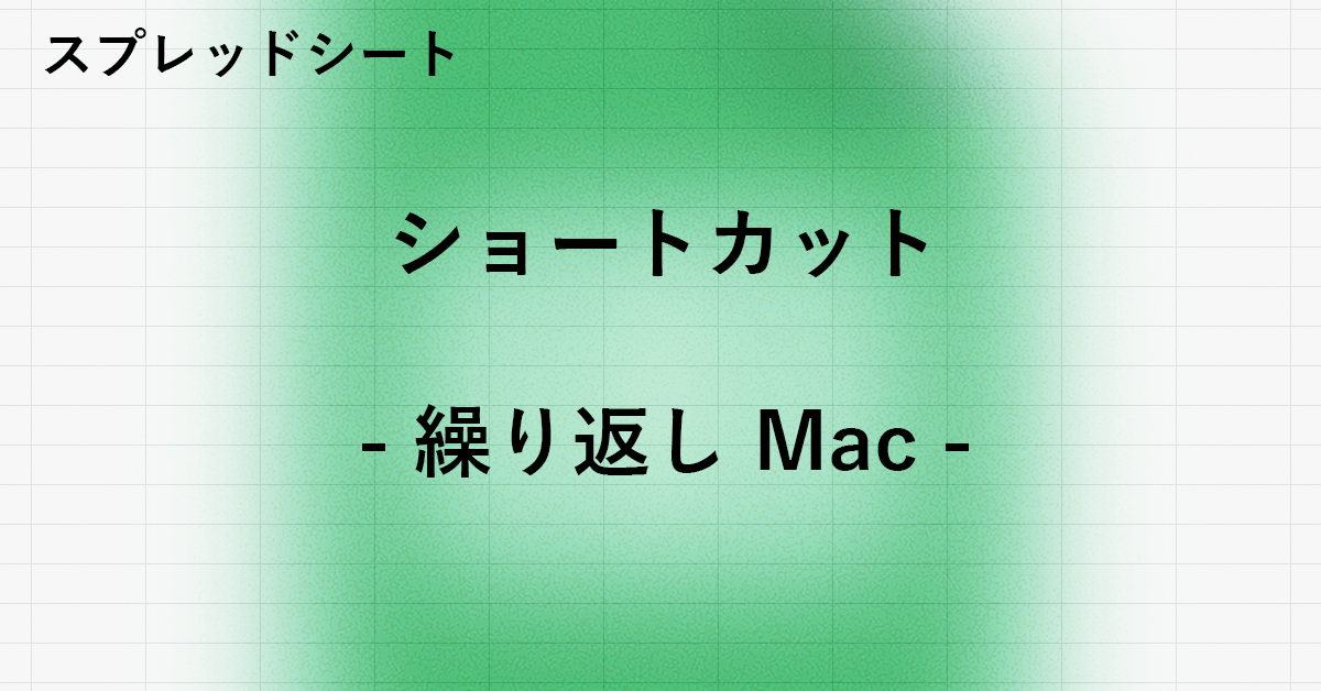 Mac版スプレッドシートで繰り返しを行うショートカット｜Office Hack